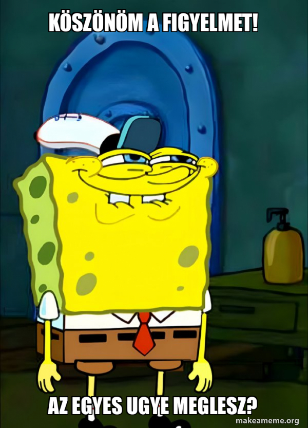 Köszönöm a figyelmet! Az egyes ugye meglesz? - SpongeBob Grin Meme ...