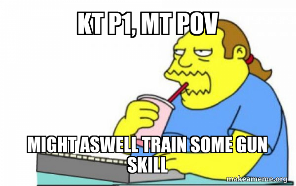 KT p1, MT POV might aswell train some gun skill - Worst Apocalypse Ever ...