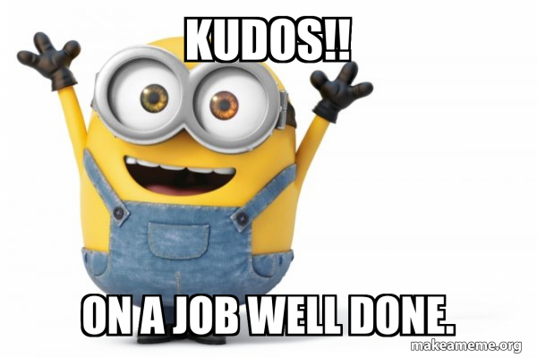 Kudos Meme I Have No Idea Where This Quote Came From But Kudos To You