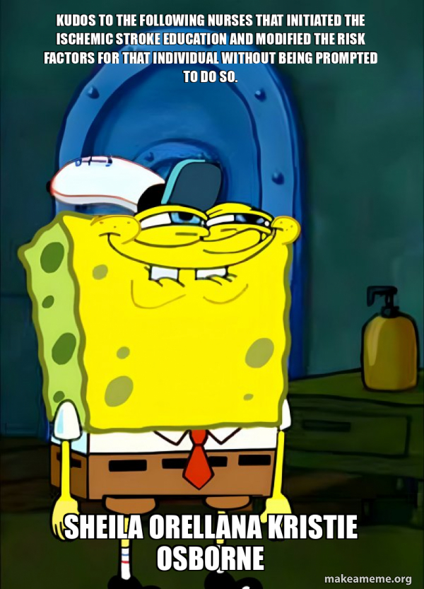 KUDOS to the following nurses that initiated the Ischemic Stroke ...