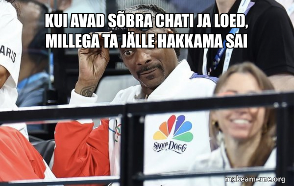 kui avad sõbra chati ja loed, millega ta jälle hakkama sai - Snoop Dogg ...