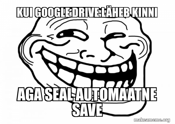 Kui google drive läheb kinni aga seal automaatne save - Trollface Meme ...