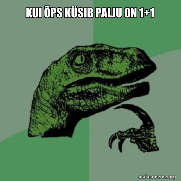Kui õps küsib palju on 1+1 - Philosoraptor Meme Generator