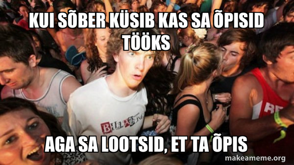 kui sõber küsib kas sa õpisid tööks aga sa lootsid, et ta õpis - Sudden ...