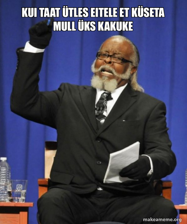 kui taat ütles eitele et küseta mull üks kakuke - Too Damn HIgh Meme ...