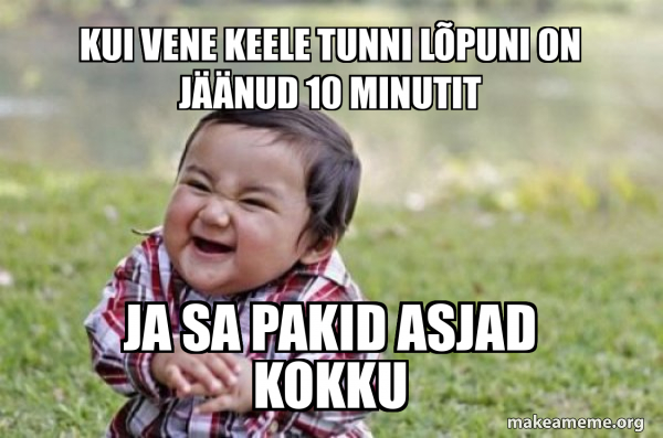 kui vene keele tunni lõpuni on jäänud 10 minutit ja sa pakid asjad ...