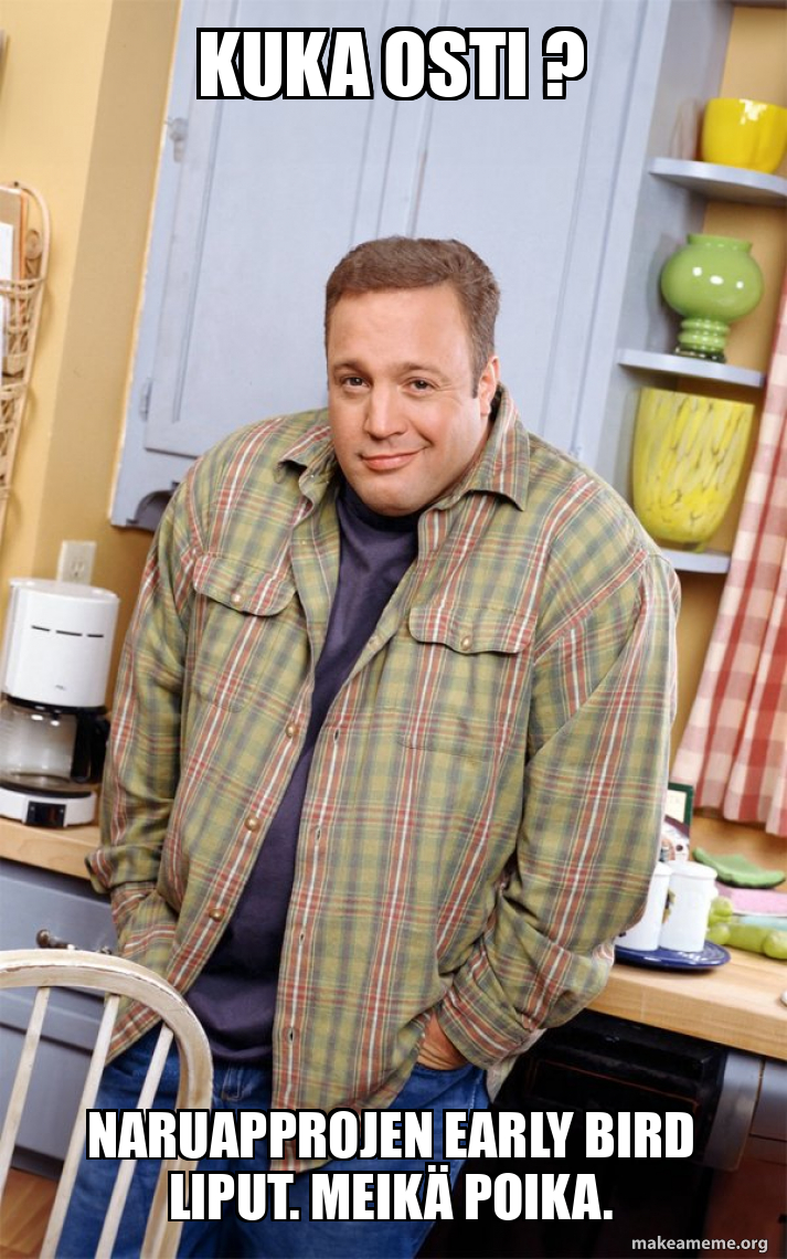 Kuka osti ? Naruapprojen Early bird liput. Meikä poika. - Kevin James ...