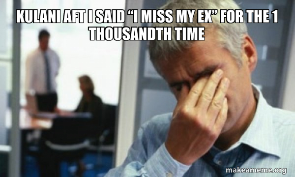 Kulani aft I said “I miss my ex” for the 1 thousandth time - Male First ...