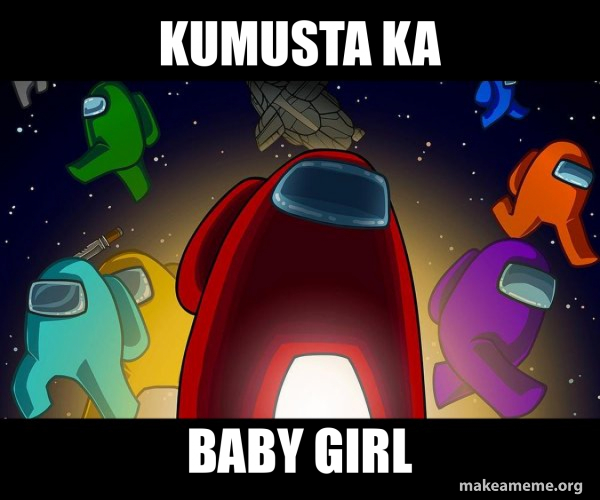 kumusta ka baby girl - Among Us Meme Generator