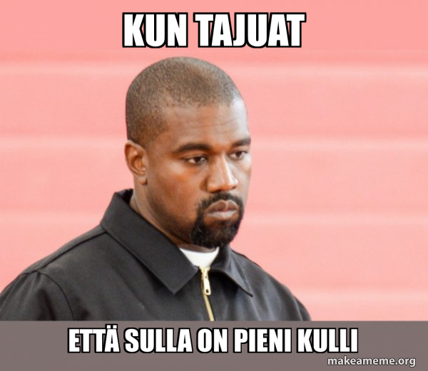 Kun tajuat että sulla on pieni kulli - Kanye West Meme Generator