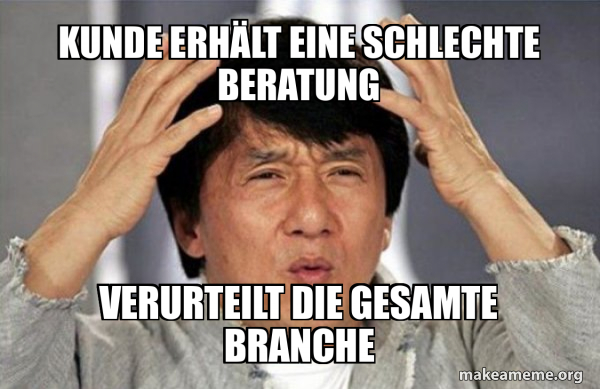 Kunde erhält eine schlechte Beratung verurteilt die gesamte Branche ...