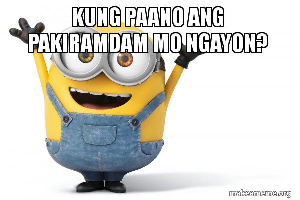 Kung paano ang pakiramdam mo ngayon? - Happy Minion Meme Generator