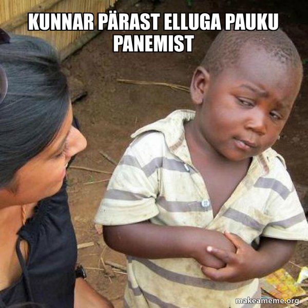 Kunnar pärast elluga pauku panemist - Skeptical Third World Kid Meme ...