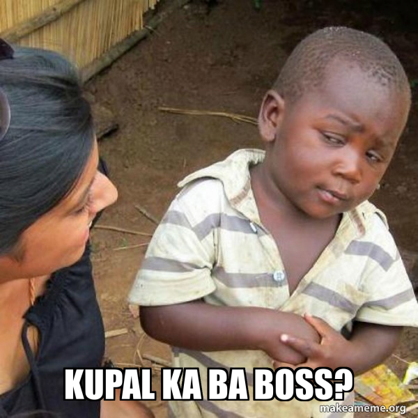 Kupal ka ba Boss? - Skeptical Third World Kid Meme Generator