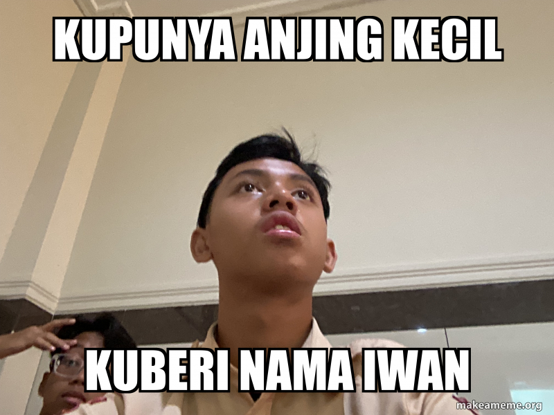 kupunya anjing kecil kuberi nama iwan Meme Generator