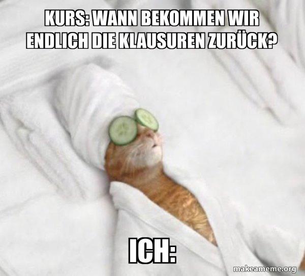 Kurs: Wann bekommen wir endlich die Klausuren zurück? ICH: - Pampered ...