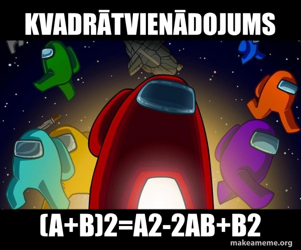 kvadrātvienādojums (a+b)2=a2-2ab+b2 - Among Us Meme Generator