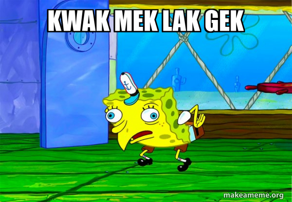 Kwak mek lak gek - Mocking SpongeBob Meme Generator