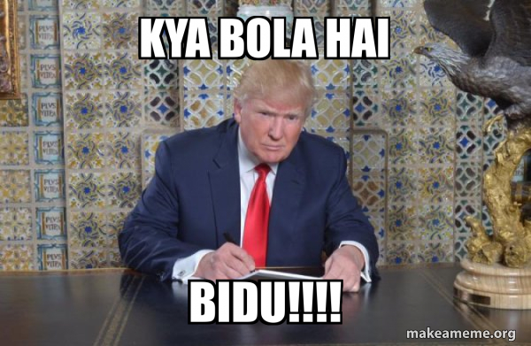 Kya bola hai BIDU!!!! - Donald Trump Writing Speech Meme Generator