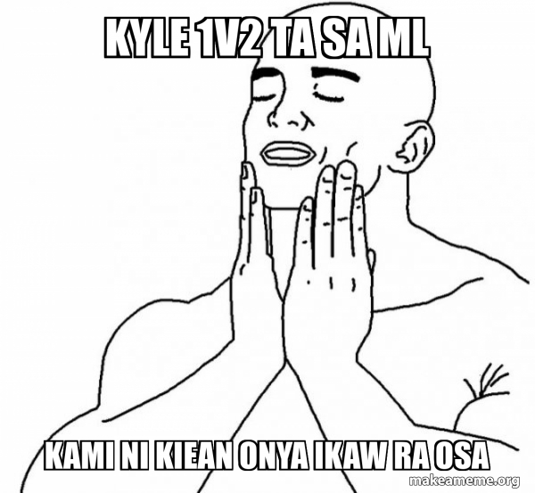 Kyle 1v2 ta sa ml Kami ni kiean onya ikaw ra osa - Feels Good Meme ...