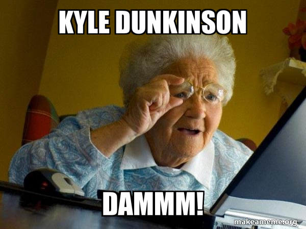Kyle Dunkinson Dammm! - Internet Grandma Meme Generator