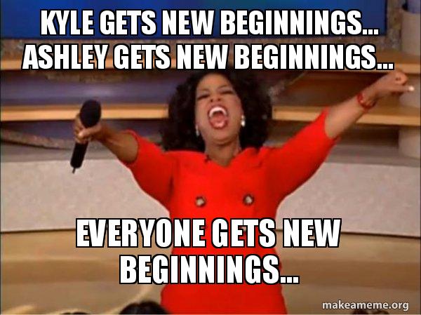 Kyle gets new beginnings... Ashley gets new beginnings... Everyone gets ...