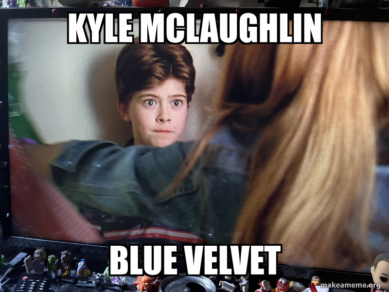 kyle mclaughlin blue velvet Meme Generator