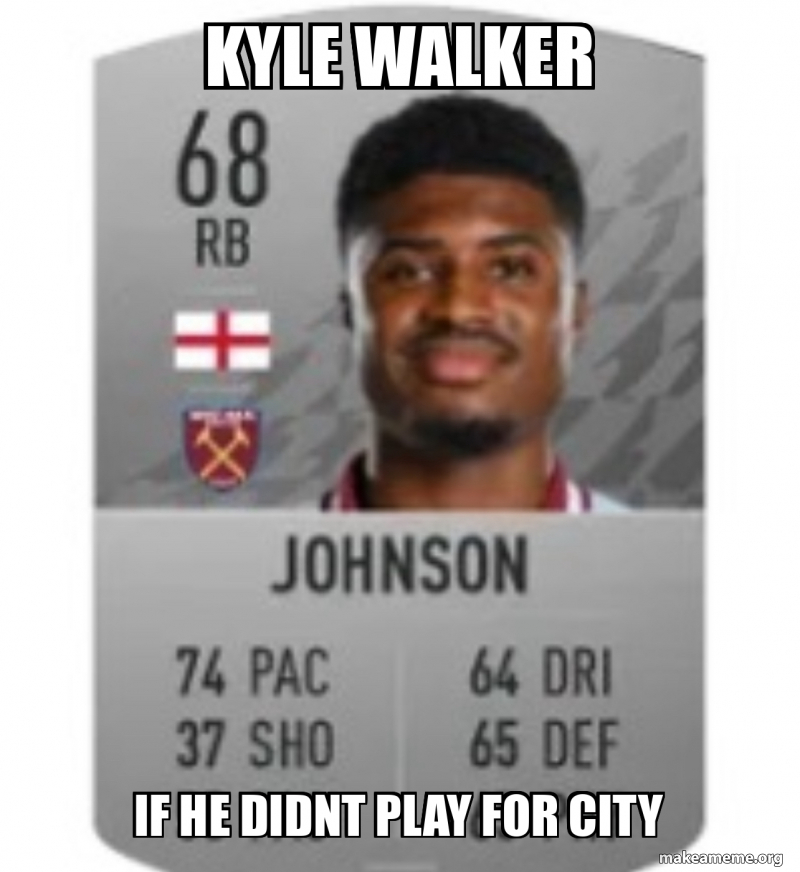KYLE WALKER IF HE DIDNT PLAY FOR CITY Meme Generator
