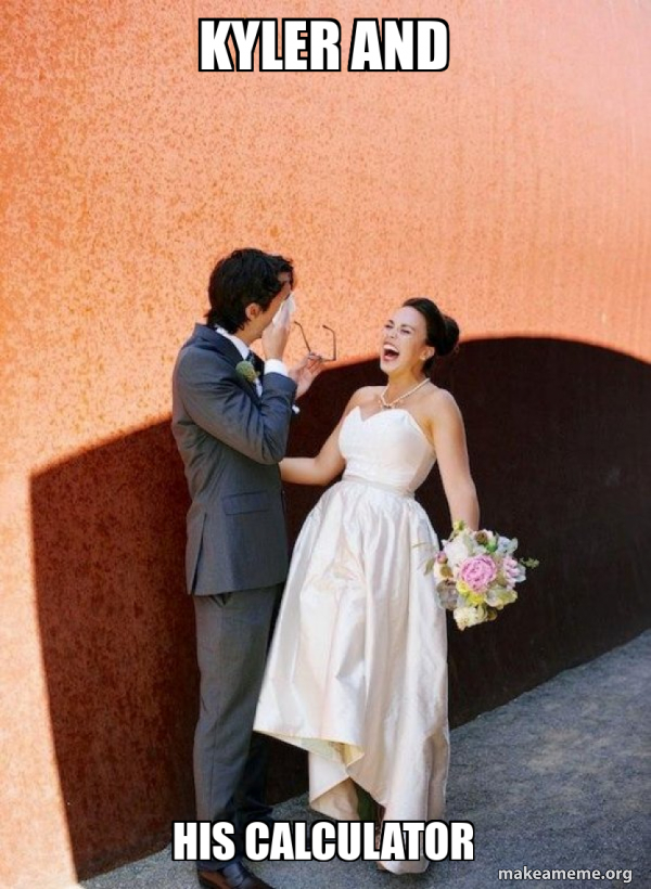 kyler and his calculator - Condescending Wife Meme Generator