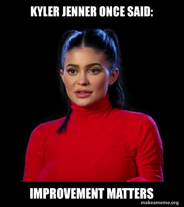 Kyler Jenner once said: Improvement matters - Kylie Jenner Meme Generator