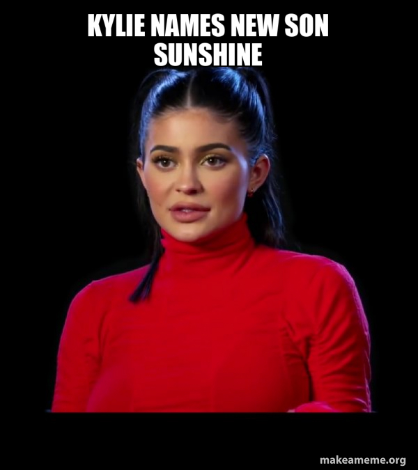 Kylie Names new son Sunshine - Kylie Jenner Meme Generator