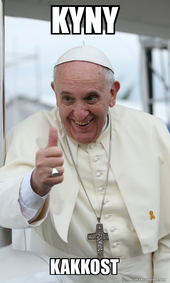 kyny kakkost - Pope Francis Meme Generator