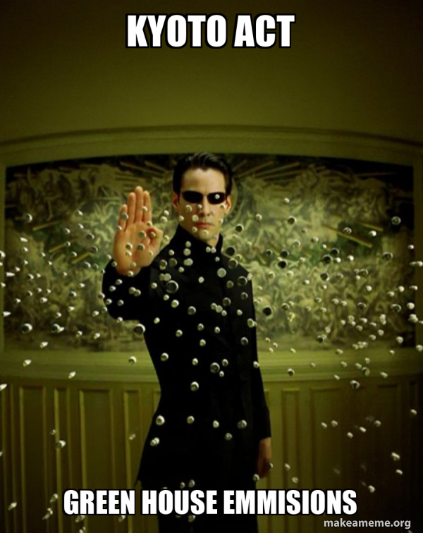 Kyoto Act Green House Emmisions - Neo Stopping Bullets Meme Generator