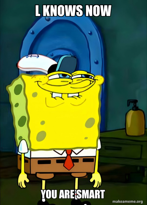 l knows now you are smart - SpongeBob Grin Meme Generator