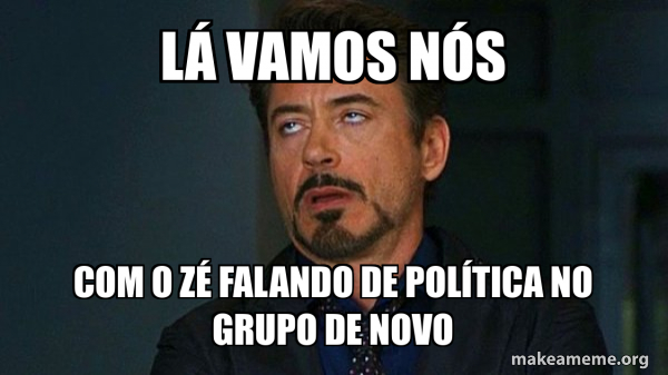 LÁ VAMOS NÓS COM O ZÉ FALANDO DE POLÍTICA NO GRUPO DE NOVO - Tony Stark ...