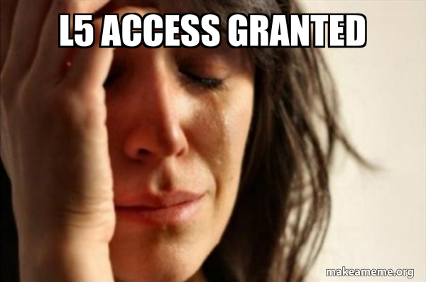 L5 access granted - First World Problems Meme Generator