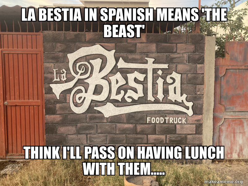 la Bestia in Spanish means 'the Beast' Think I'll pass on having lunch ...