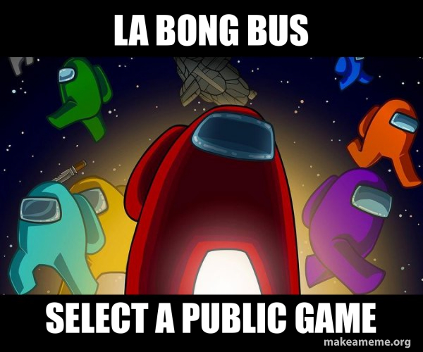 La bong bus Select a public game - Among Us Meme Generator