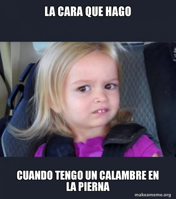 La cara que hago Cuando tengo un calambre en la pierna - Side-Eyes ...