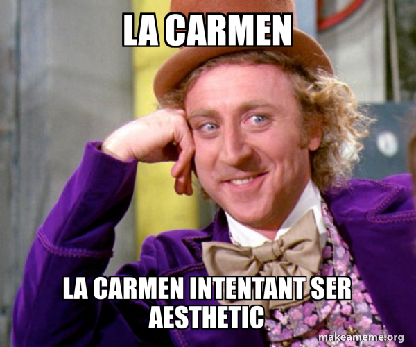 la carmen la carmen intentant ser aesthetic - Willy Wonka Sarcasm Meme ...