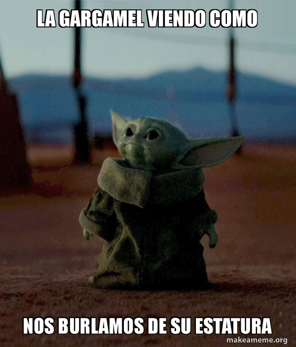 LA GARGAMEL VIENDO COMO NOS BURLAMOS DE SU ESTATURA - Baby Yoda | Make ...