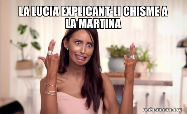 La lucia explicant-li chisme a la Martina - Cross Fingers - It has to ...