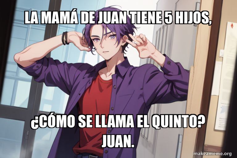 La mamá de Juan tiene 5 hijos, ¿Cómo se llama el quinto? Juan. Meme Generator