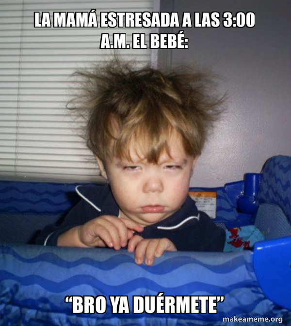 La mamá estresada a las 3:00 a.m. El bebé: “Bro ya duérmete” - Monday ...
