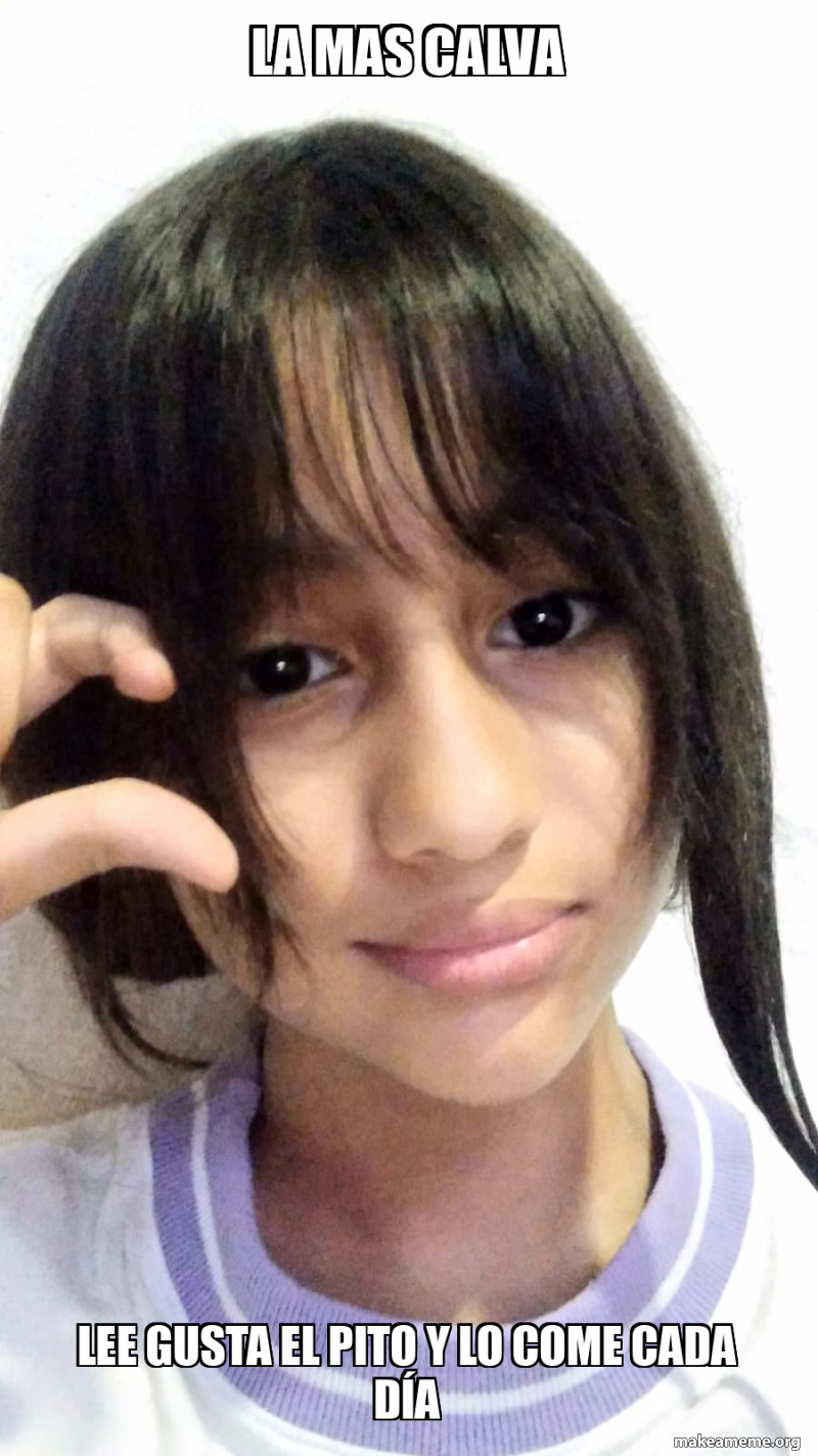 la mas calva lee gusta el pito y lo come cada día Meme Generator