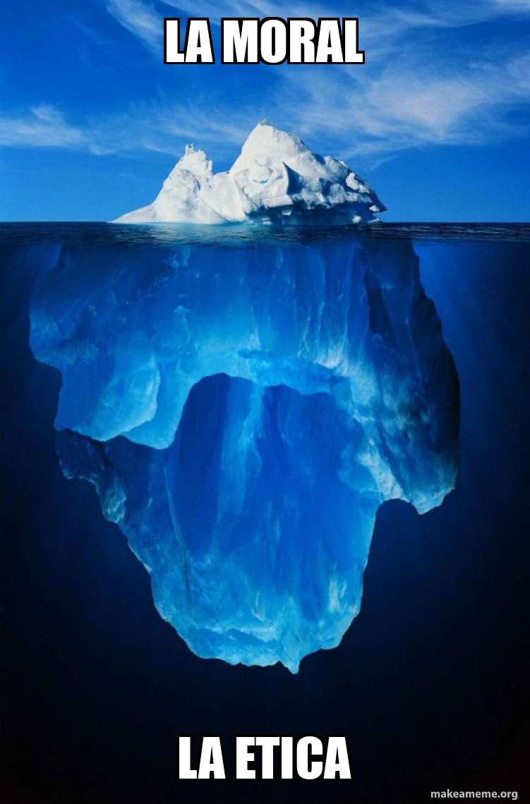 la moral la etica - Iceberg Meme Generator