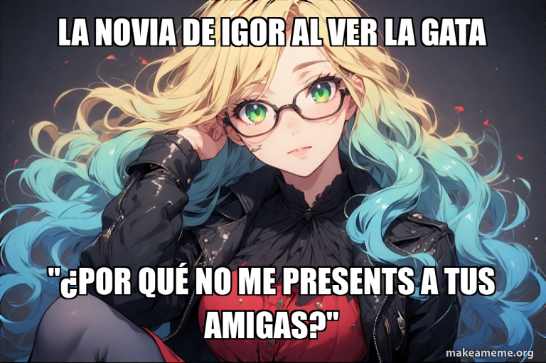 La novia de Igor al ver la gata "¿Por qué no me presents a tus amigas ...