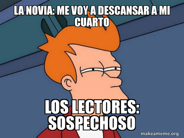 La novia: Me voy a descansar a mi cuarto Los lectores: Sospechoso ...