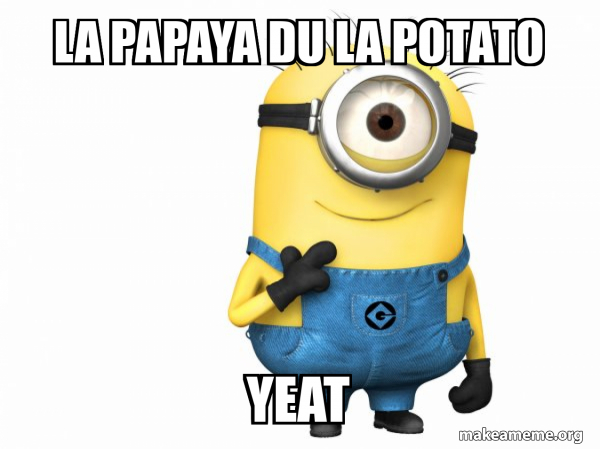 la papaya du la potato yeat - Thoughtful Minion Meme Generator