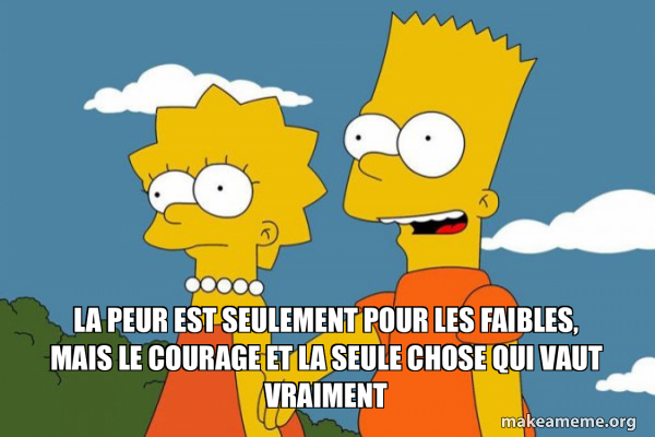 La peur est seulement pour les faibles, mais le courage et la seule ...